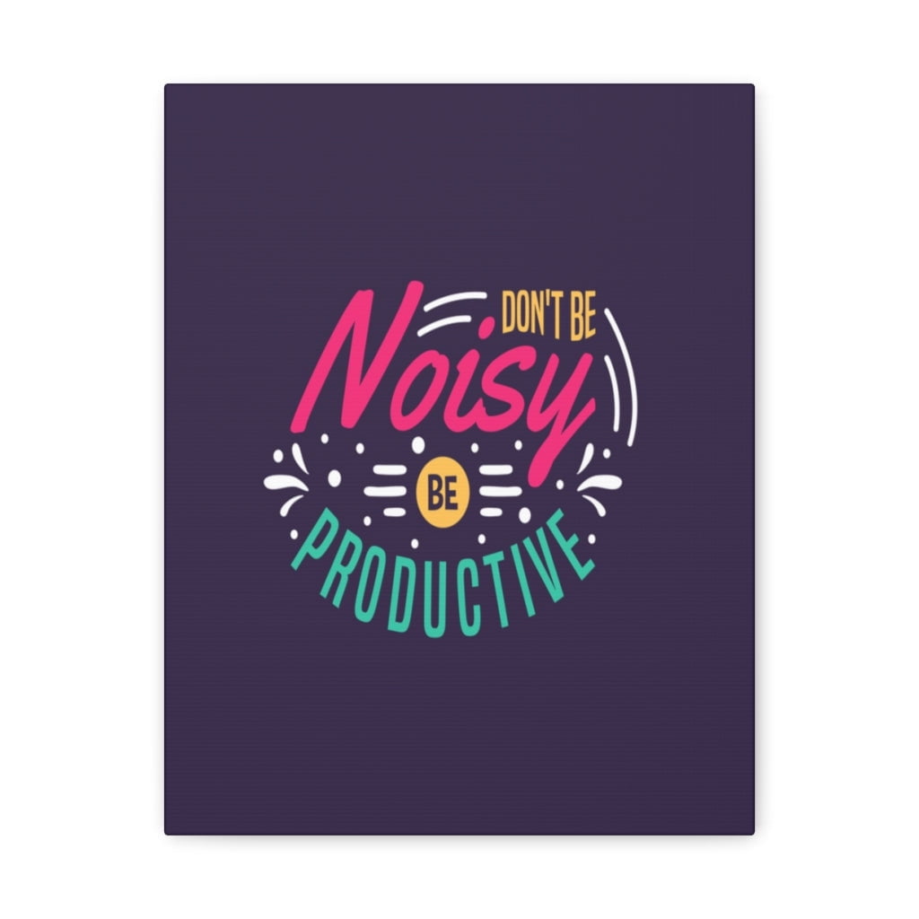 Inspirational Quote Canvas Don't Be Noisy Be Productive Wall Art ...