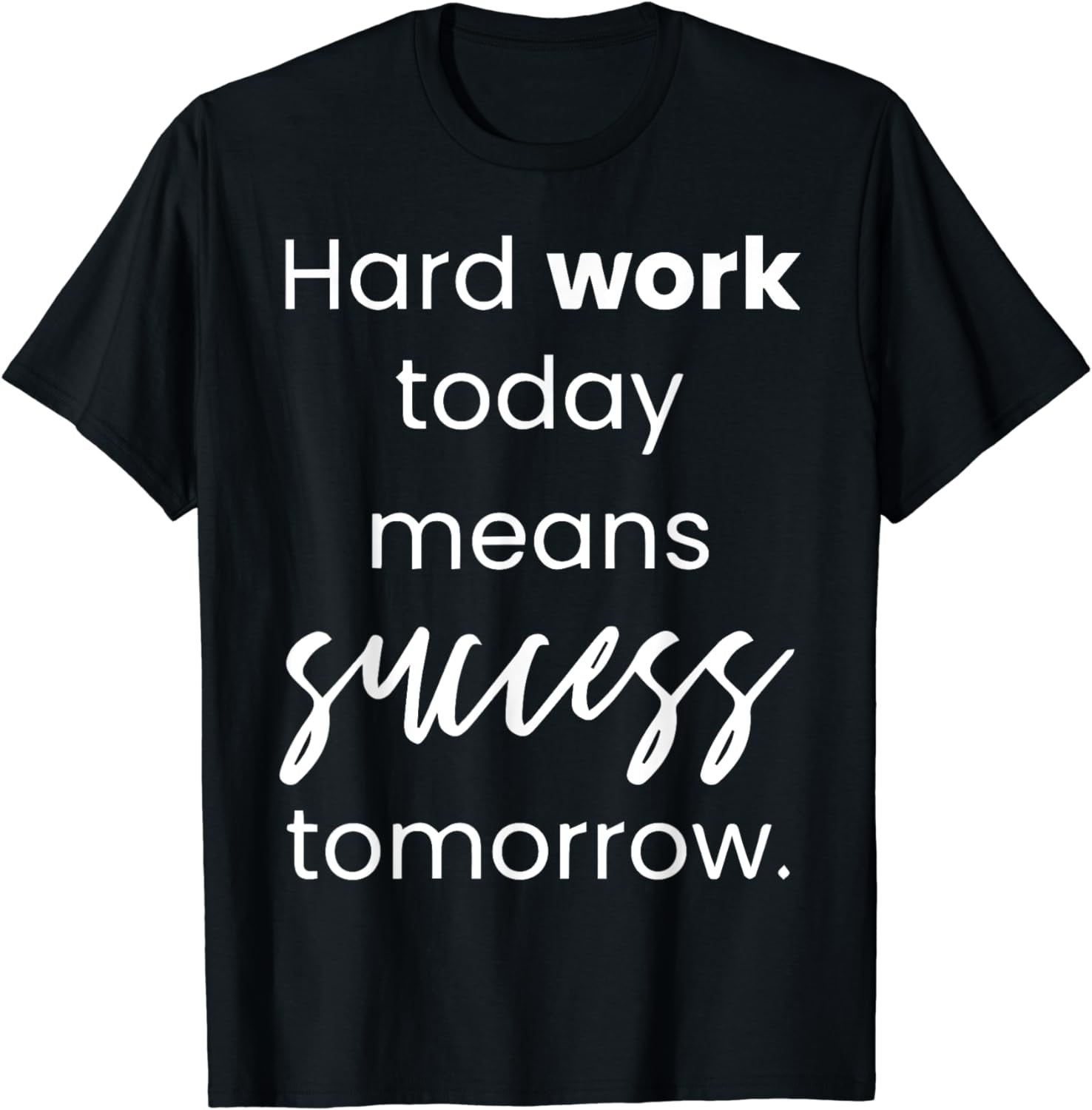 Inspirational Quote - Hard Work Today Means Success Tomorrow T-Shirt ...