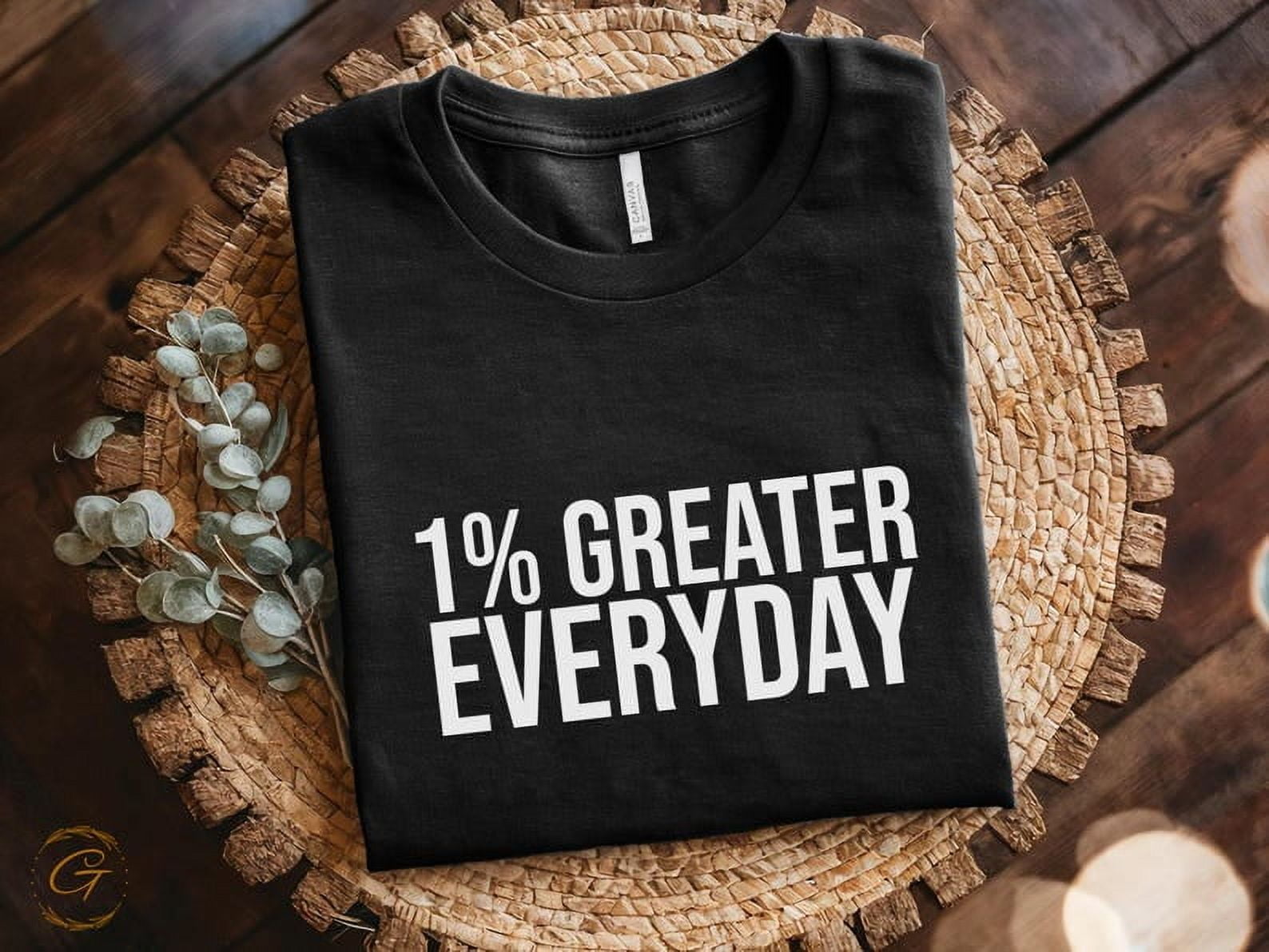 Inspirational Quote T-Shirt, 1 Percent Greater Everyday T-Shirt, Daily Improvement Motivational ...