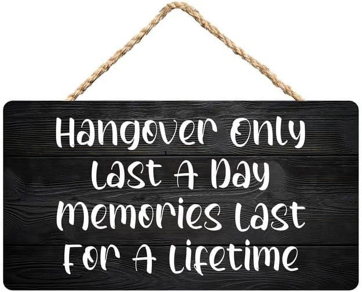 Inspirational Sign - Hangover Only Last A Day Memories Last For A ...