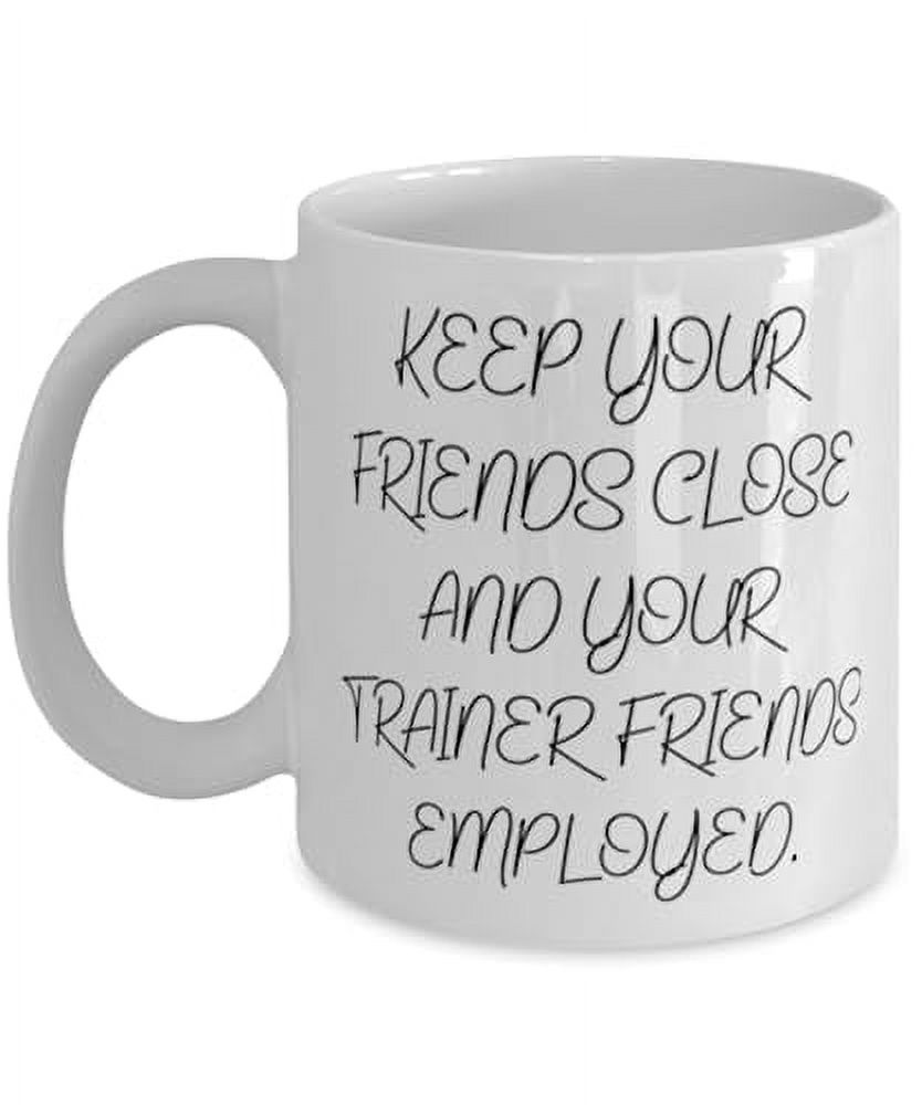 Inspirational Trainer Gifts, KEEP YOUR FRIENDS CLOSE AND YOUR TRAINER ...
