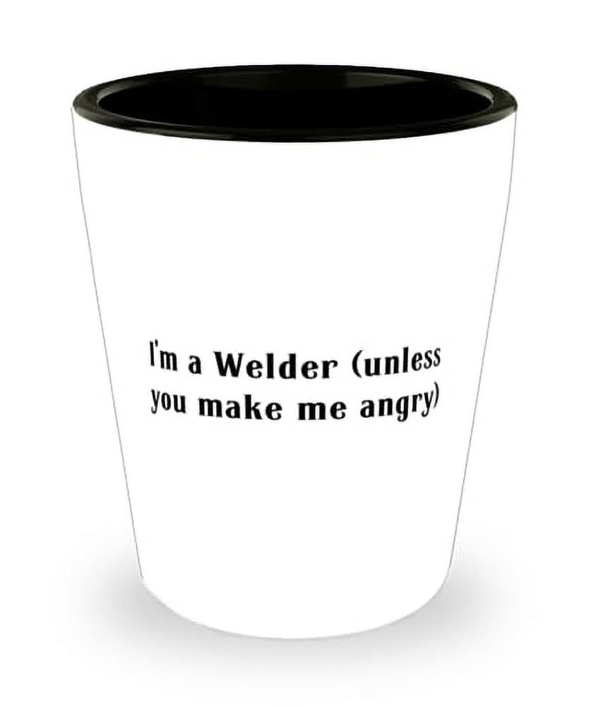 Inspirational Welder Gifts, I'm a Welder (unless you make me angry ...