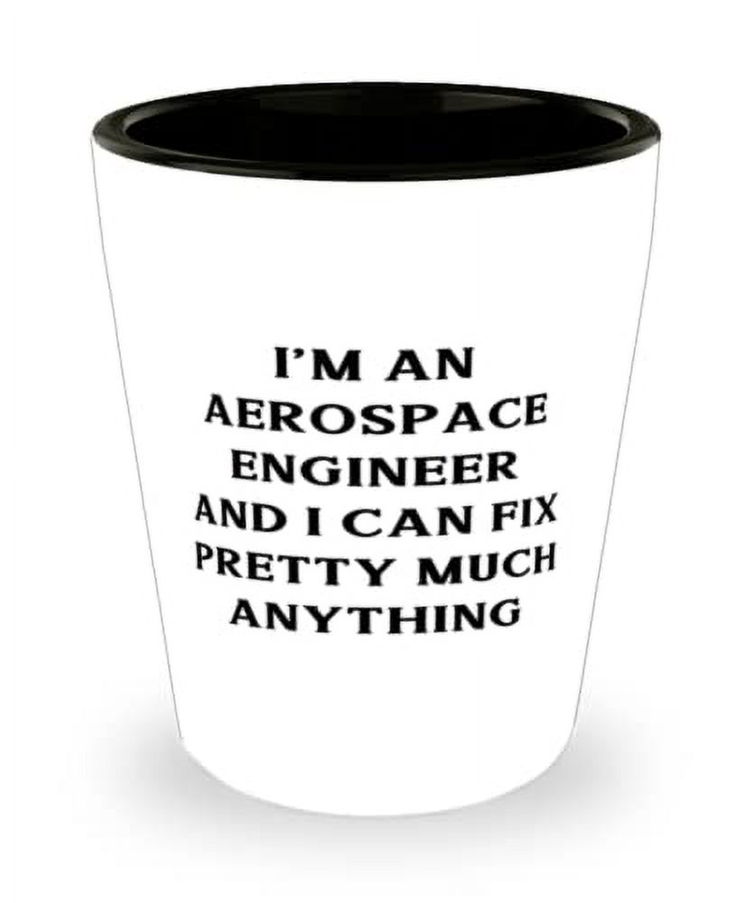 Inspire Aerospace engineer Shot Glass, I'm an Aerospace Engineer and I ...