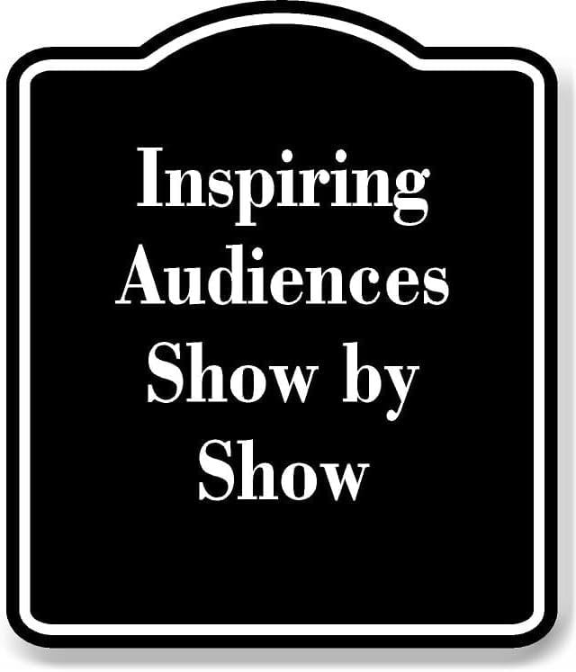 Inspiring Audiences Show by Show BLACK Aluminum Composite Sign 15''x18 ...
