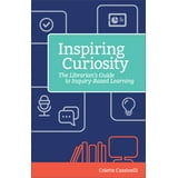 Inspiring Curiosity: The Librarian's Guide to Inquiry-Based Learning ...