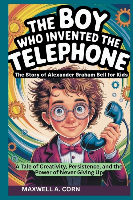 Inspiring History for Kids The Boy Who Invented the Telephone: The ...