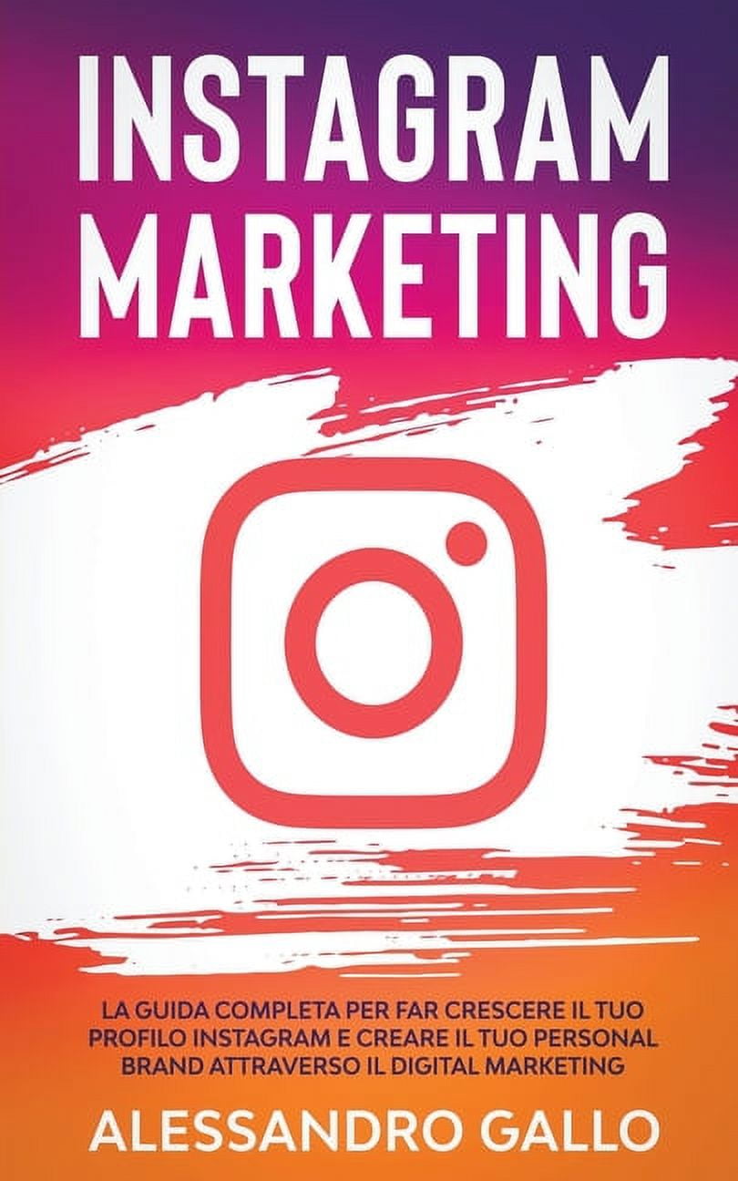 Instagram Marketing: La Guida Completa per far Crescere il tuo Profilo e Creare il tuo Personal ...