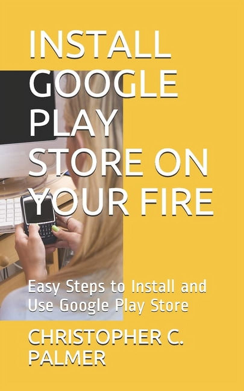 Install Google Play Store on Your Fire: Easy Steps to Install and Use ...