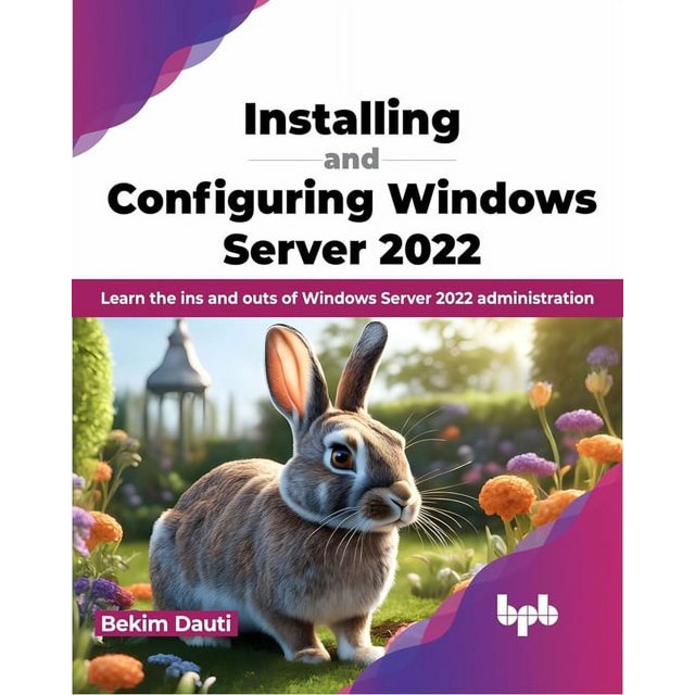 Installing and Configuring Windows Server 2022: Learn the Ins and Outs of Windows Server 2022 ...