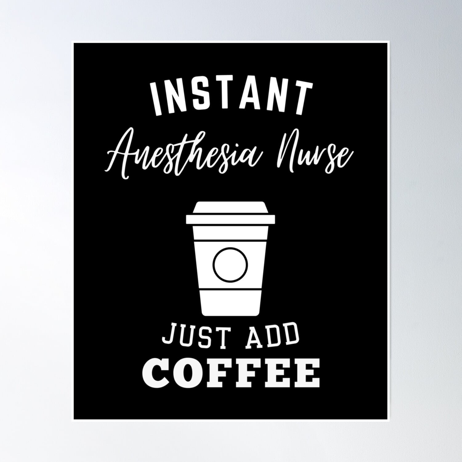 Instant Anesthesia Nurse Just Add Coffee Poster Wall Art, Modern Wall ...