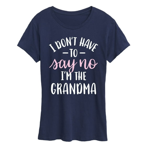 Instant Message - I Dont Have To Say No Grandma - Women's Short Sleeve ...