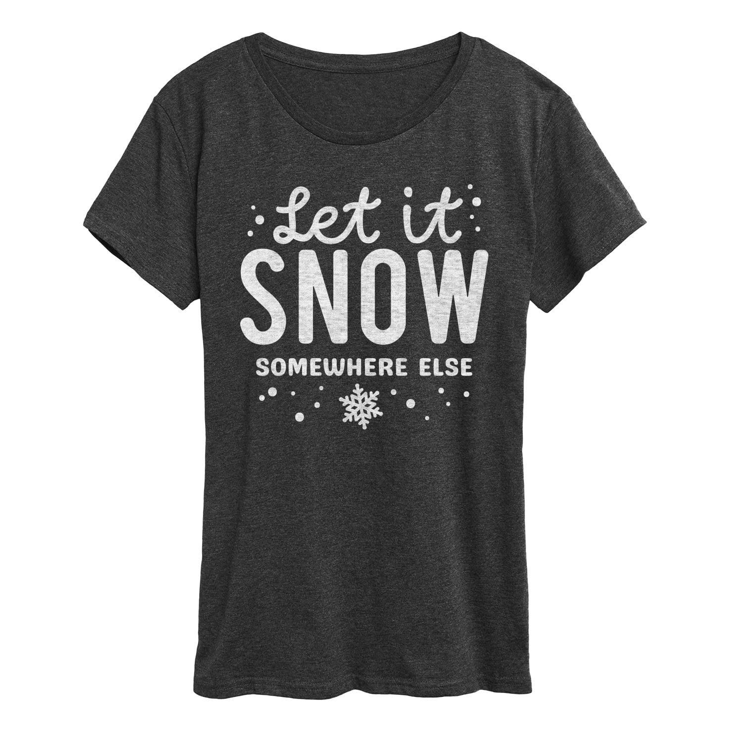 Instant Message - Let It Snow Somewhere Else - Women's Short Sleeve ...
