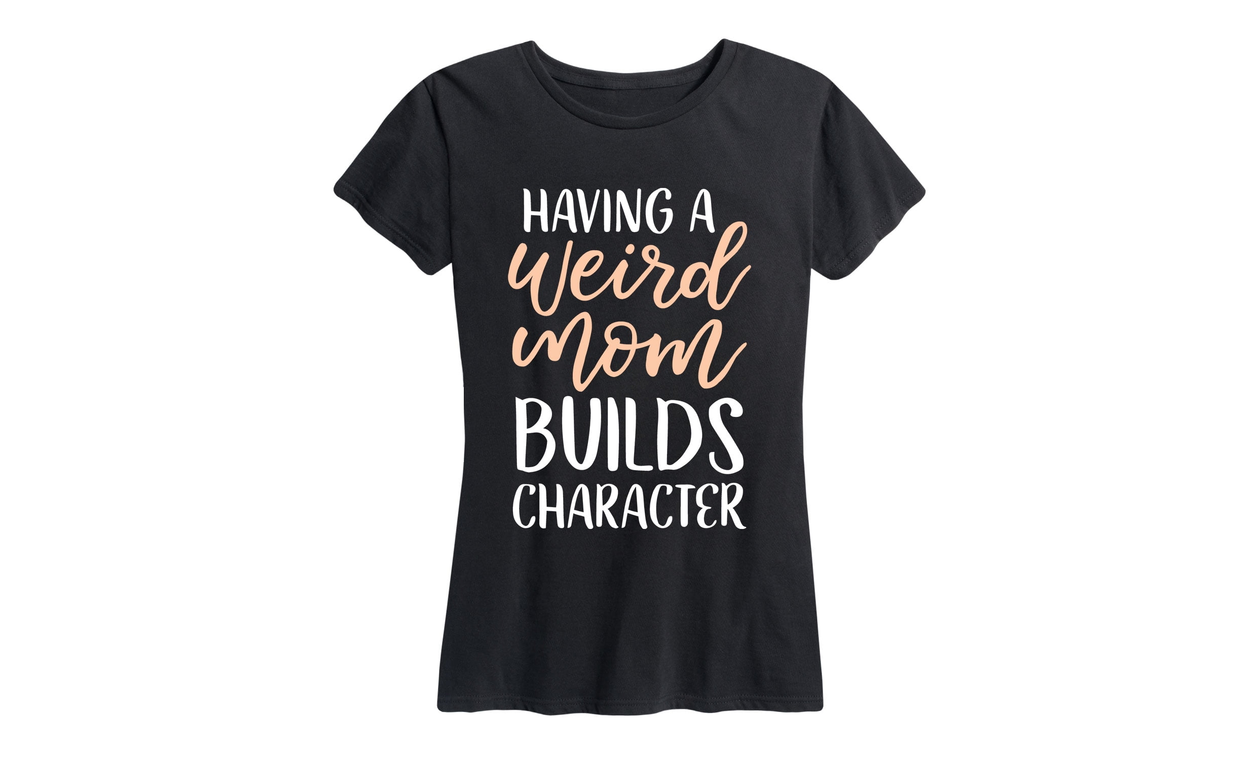 Instant Message - Weird Moms Build Character - Women's Short Sleeve ...