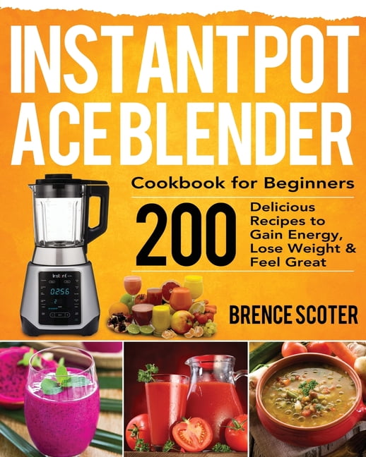 Instant Pot Ace Blender Cookbook for Beginners (Paperback) - Walmart.com