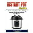 Instant Pot Guide: How to Setup, How to Use, Getting Started, Recipes ...