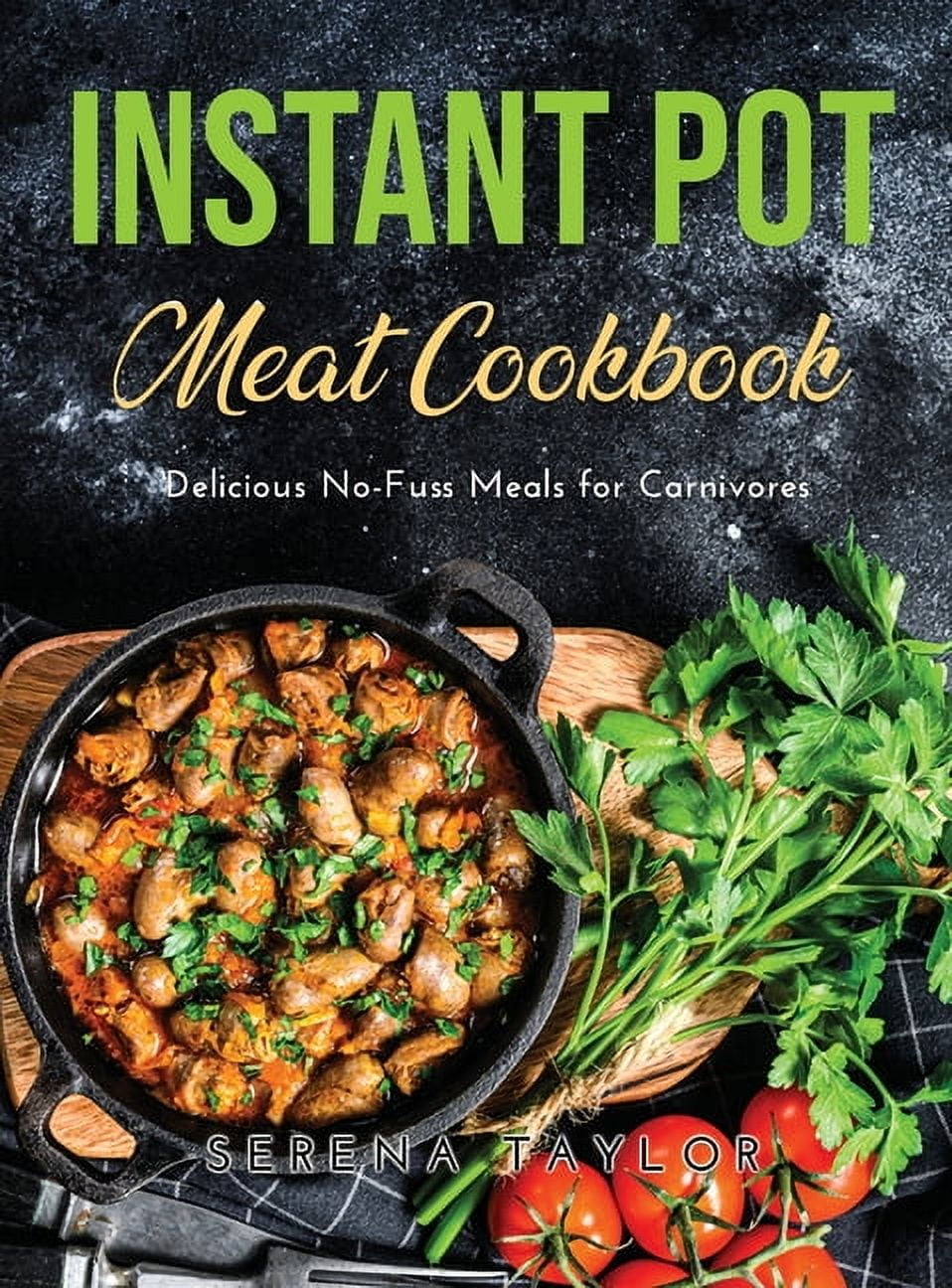 Instant Pot Meat Cookbook : Delicious No-Fuss Meals for Carnivores ...