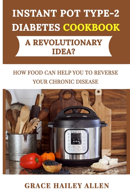 Instant Pot Type 2 Diabets Cookbook a Revolutionary Idea?: How Food Can ...