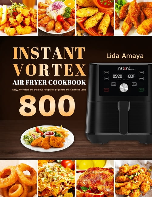 Instant Vortex Air Fryer Cookbook: 800 Easy, Affordable and Delicious ...