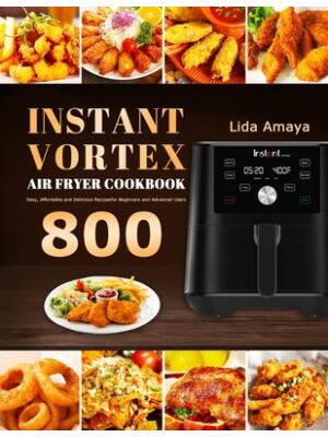 Instant Vortex Air Fryer Cookbook : 800 Easy, Affordable and Delicious ...