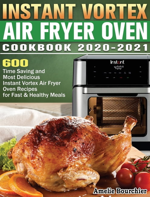 Instant Vortex Air Fryer Oven Cookbook 2020-2021 : 600 Time Saving and ...