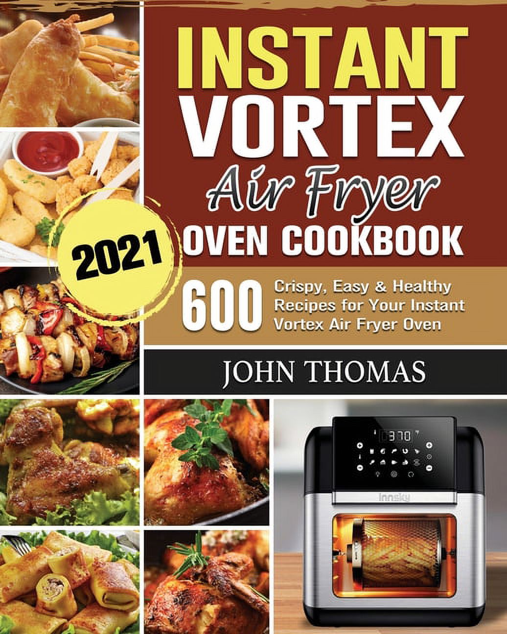 Instant Vortex Air Fryer Oven Cookbook 2021: 600 Crispy, Easy & Healthy ...