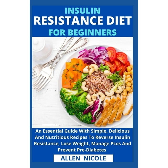 Insulin Resistance Diet For Beginners: An Essential Guide With Simple, Delicious And Nutritious ...