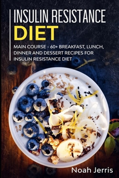 Insulin Resistance Diet: MAIN COURSE - 60+ Breakfast, Lunch, Dinner and Dessert Recipes for ...