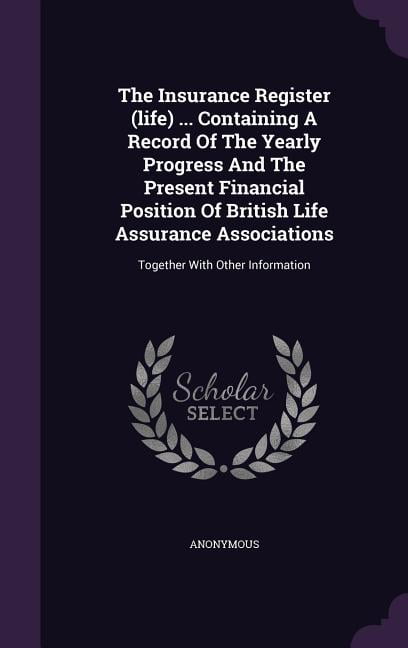 The Insurance Register (life) ... Containing A Record Of The Yearly ...