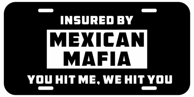 Insured By Mexican Mafia you hit me we hit you novelty metal license ...