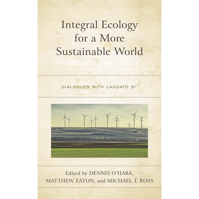Integral Ecology for a More Sustainable World: Dialogues with Laudato ...