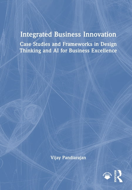 Integrated Business Innovation: Case Studies and Frameworks in Design ...