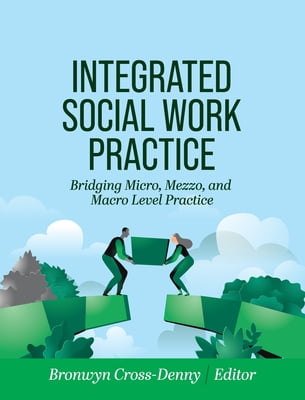 Integrated Social Work Practice: Bridging Micro, Mezzo, and Macro Level ...