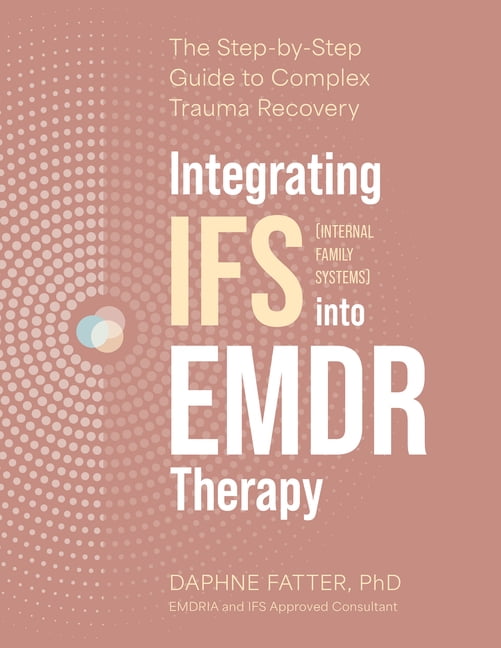 Integrating Internal Family Systems (Ifs) Into EMDR Therapy: The Step ...