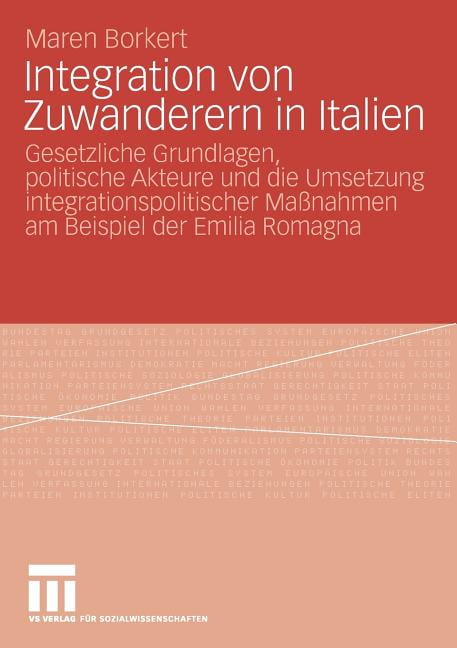 Integration Von Zuwanderern in Italien: Gesetzliche Grundlagen, Politische Akteure Und Die ...