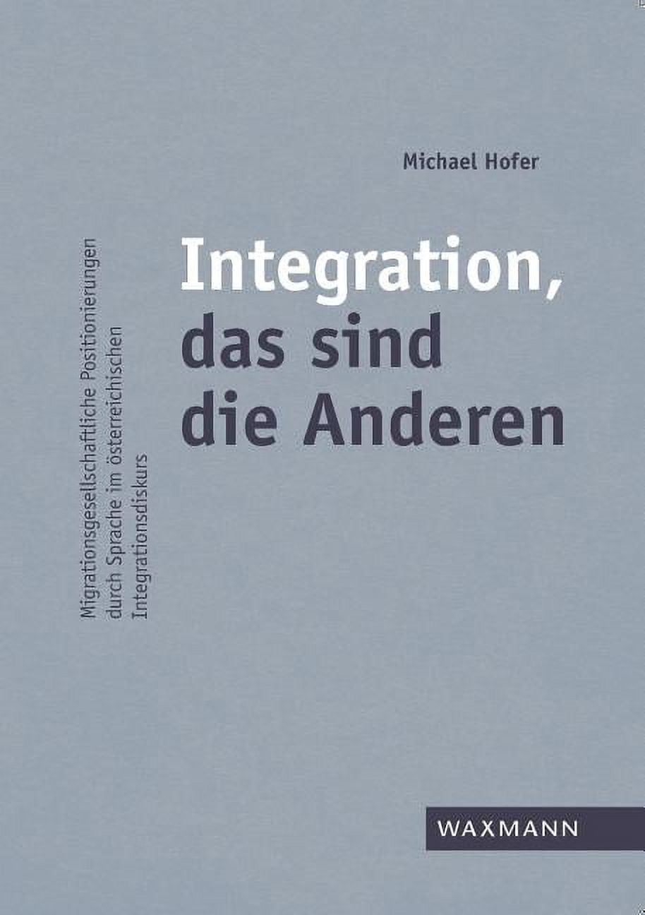 Integration, das sind die Anderen: Migrationsgesellschaftliche ...