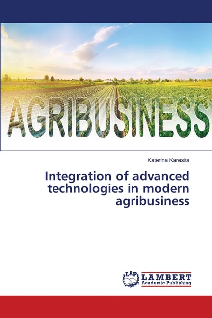 Integration of advanced technologies in modern agribusiness, (Paperback ...