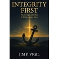 Integrity First: Anchoring Leadership In What Matters Most, (Paperback ...
