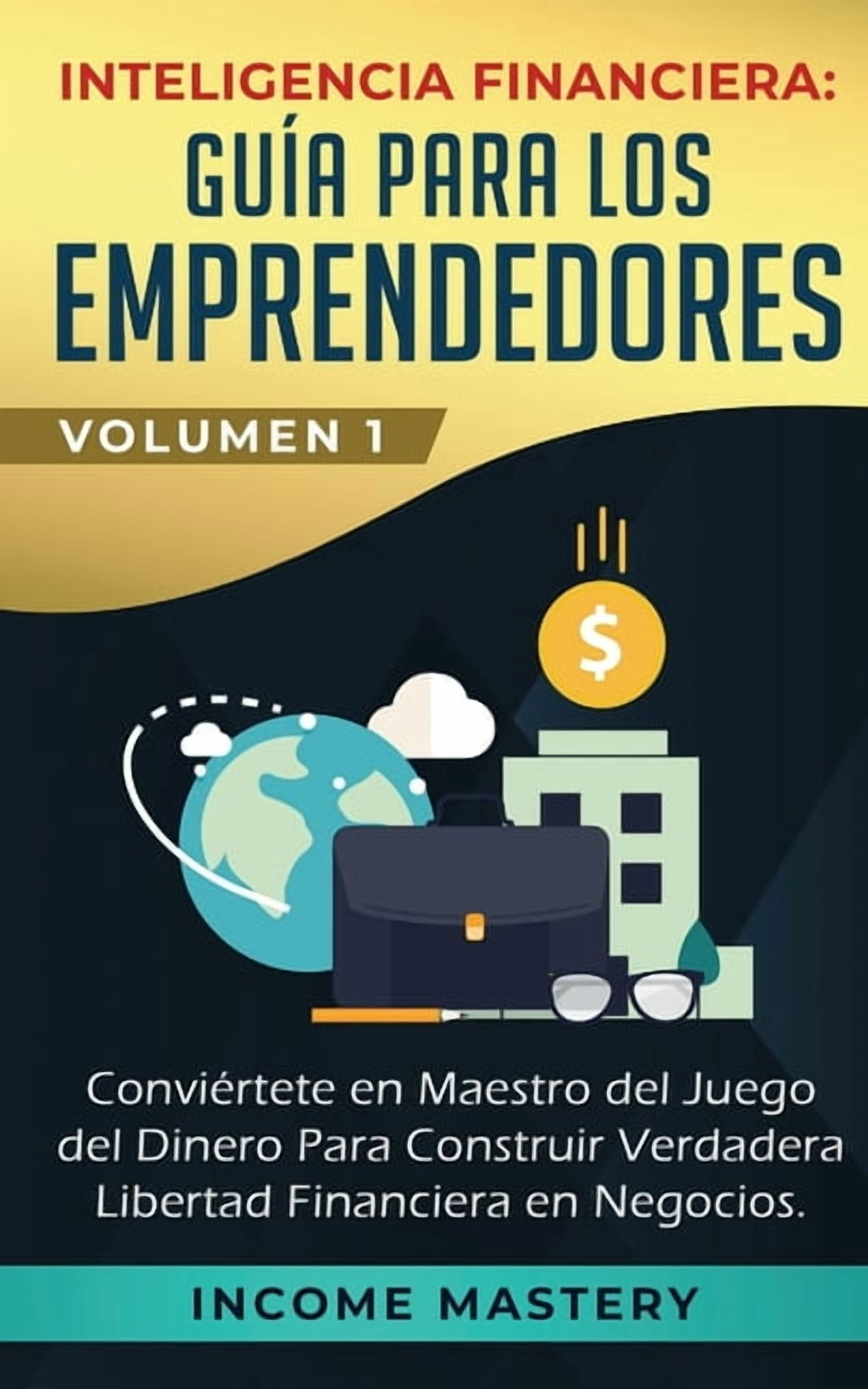 Inteligencia Financiera: GuÃ­a Para Los Emprendedores: ConviÃ©rtete en ...
