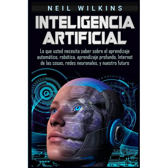 Inteligencia artificial: Lo que usted necesita saber sobre el aprendizaje automÃ¡tico, robÃ³tica ...