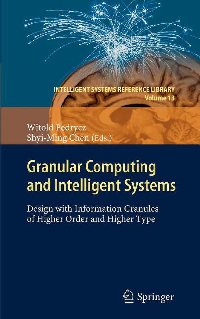 Intelligent Systems Reference Library: Granular Computing and ... Intelligent Systems Reference Library: Granular Computing and ...