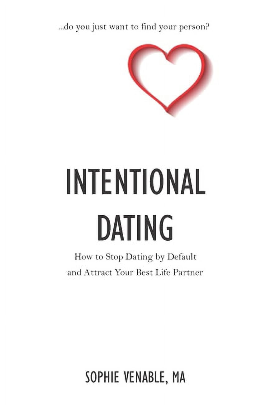Intentional Dating: How to Stop Dating by Default and Attract Your Best ...