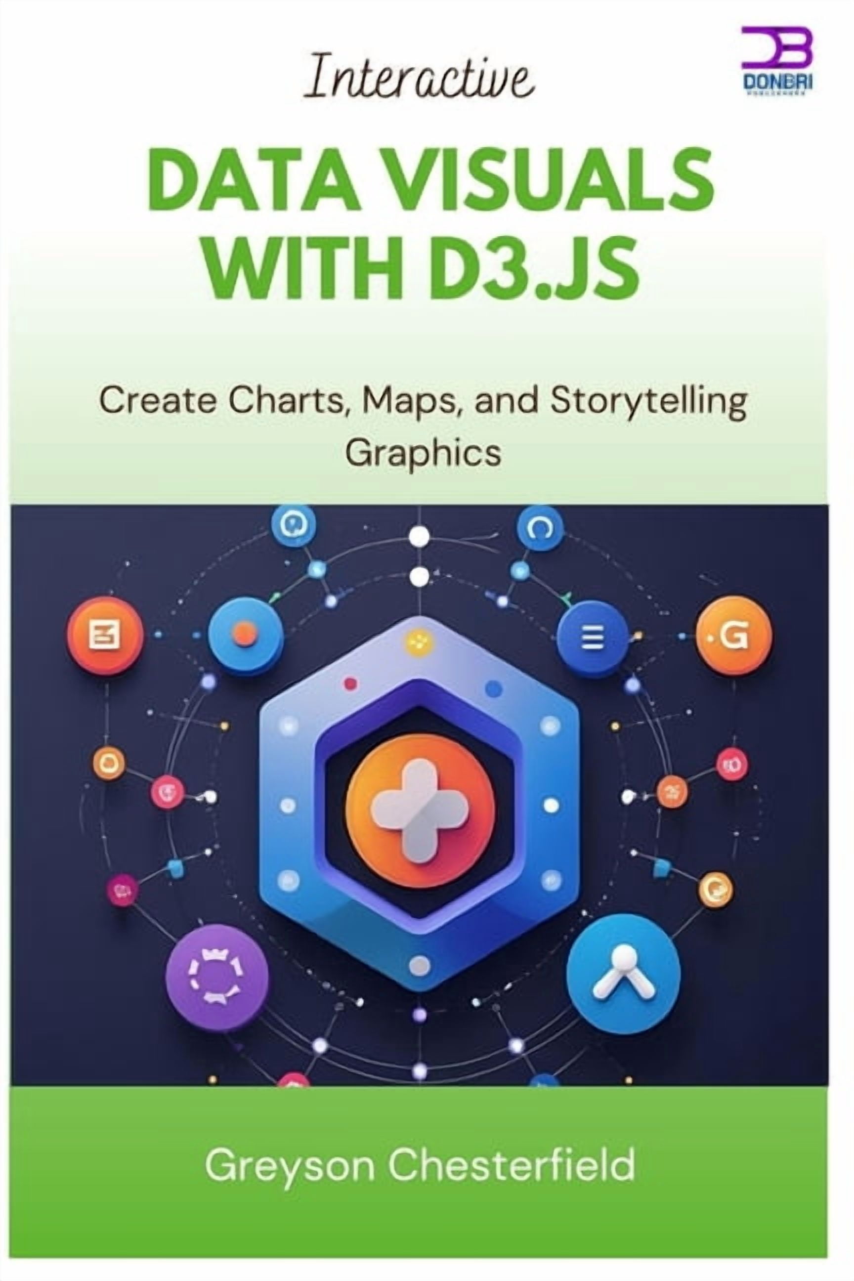 Interactive Data Visuals with D3.js: Create Charts, Maps, and ...
