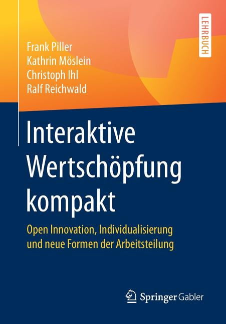 Interaktive WertschÃ¶pfung Kompakt: Open Innovation, Individualisierung Und Neue Formen Der ...