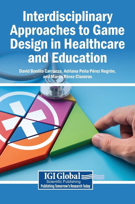 Interdisciplinary Approaches to Game Design in Healthcare and Education ...