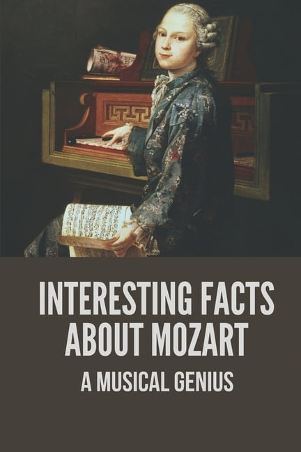 Interesting Facts About Mozart: A Musical Genius: Mozart Life Facts ...