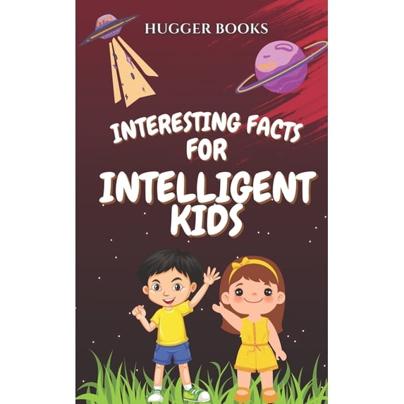Interesting Facts For Intelligent Kids: A Collection Of Mind-Blowing ...
