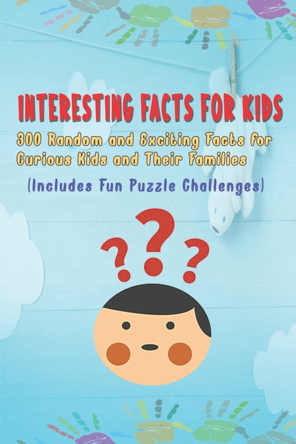 Interesting Facts for Kids: 300 Random and Exciting Facts for Curious ...