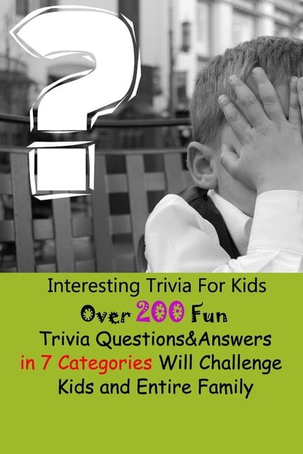 Interesting Trivia For Kids: Over 200 Fun Trivia Questions&Answers in 7 ...