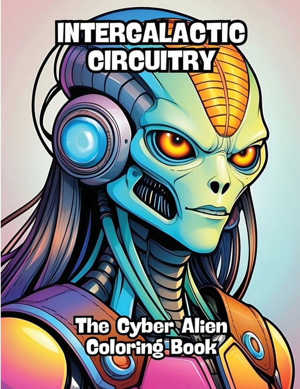 Intergalactic Circuitry: The Cyber Alien Coloring Book, (Paperback ...
