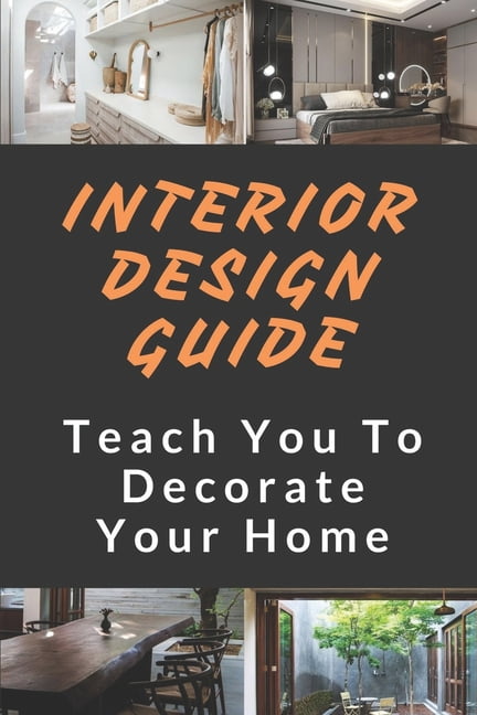 Interior Design Guide: Teach You To Decorate Your Home: The Interior ...